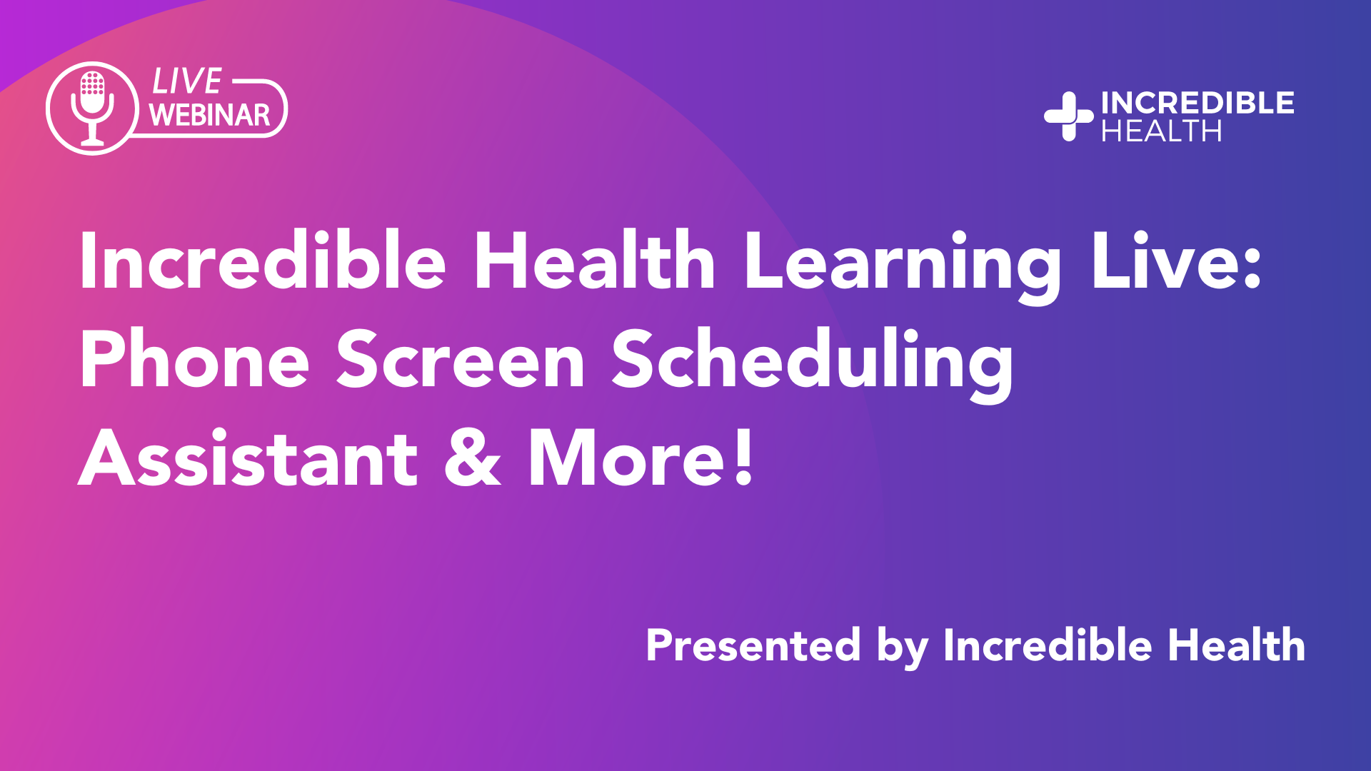 Incredible Health Learning Live: Phone Screen Scheduling Assistant & More!